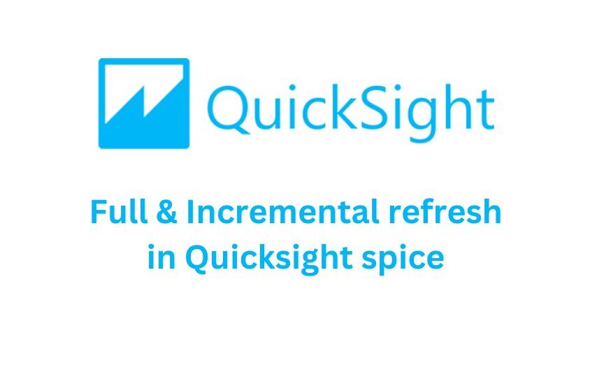 What is Full and Incremental Refresh in QuickSight SPICE